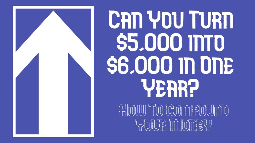 Can You Turn $5,000 into $6,000 in One Year? How To Compound Your Money ...